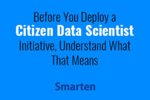 Business Users Must Understand the Citizen Data Scientist Role