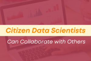 How Should My Citizen Data Scientists Work with Data Scientists and ...